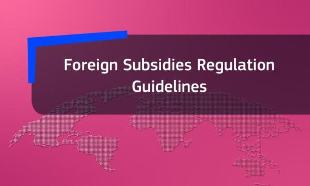 Commission publishes Foreign Subsidies Regulation Guidelines - EU Reporter